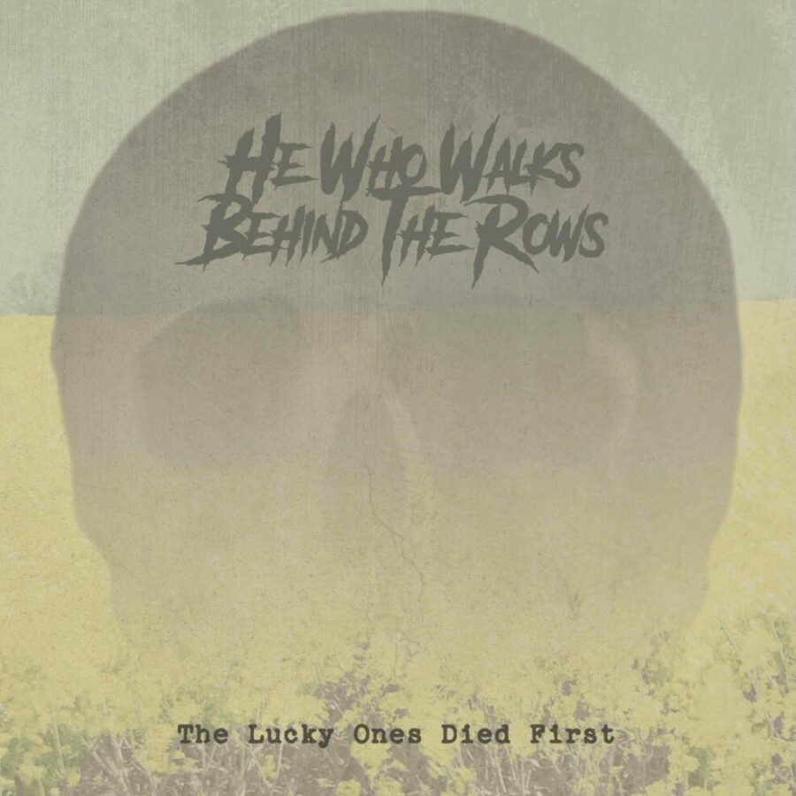 He Who Walks Behind The Rows – The Lucky Ones Died First – Time For ...